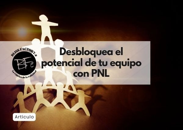 Desbloquea el potencial de tu equipo con PNL | Bliss Factory.e